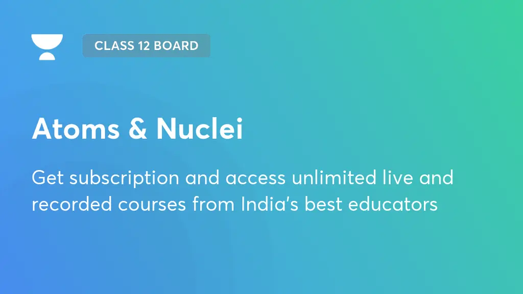 Atoms & Nuclei | CBSE Class 12 | Unacademy