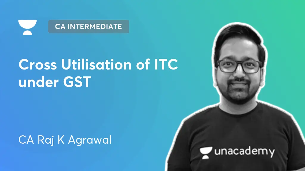 CA Intermediate - Cross Utilisation of ITC under GST by Unacademy