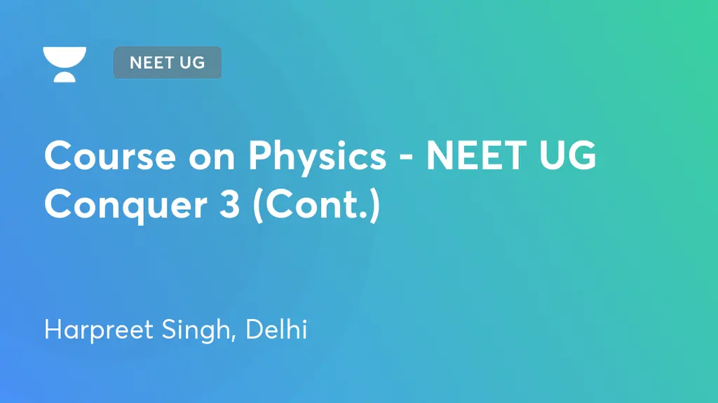 NEET UG - Course on Physics - NEET UG Conquer 3 (Cont.) by Unacademy
