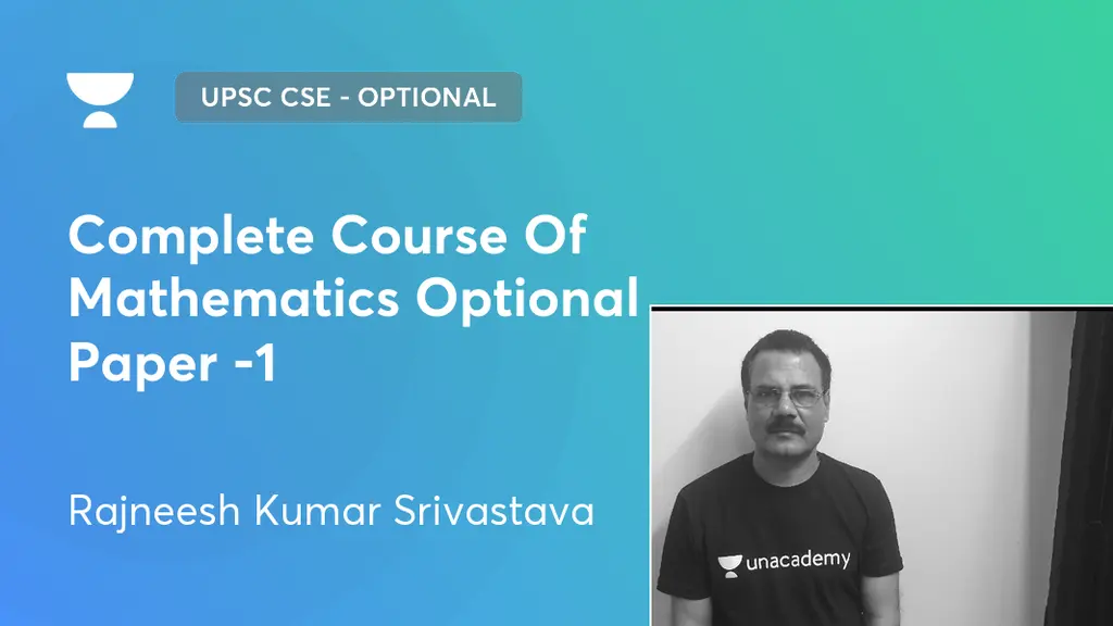 UPSC CSE - Optional - Complete Course Of Mathematics Optional Paper -1 by Unacademy