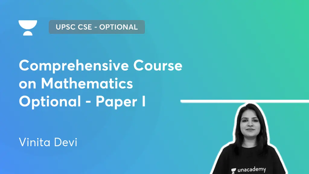 UPSC CSE - Optional - Comprehensive Course on Mathematics Optional - Paper I by Unacademy