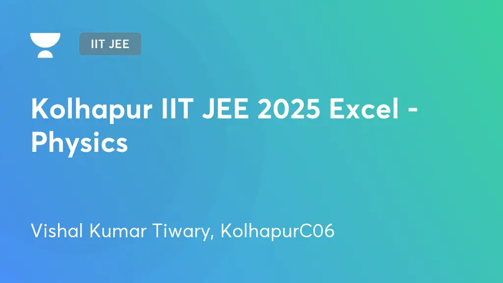 IIT JEE - Kolhapur IIT JEE 2025 Excel - Physics by Unacademy