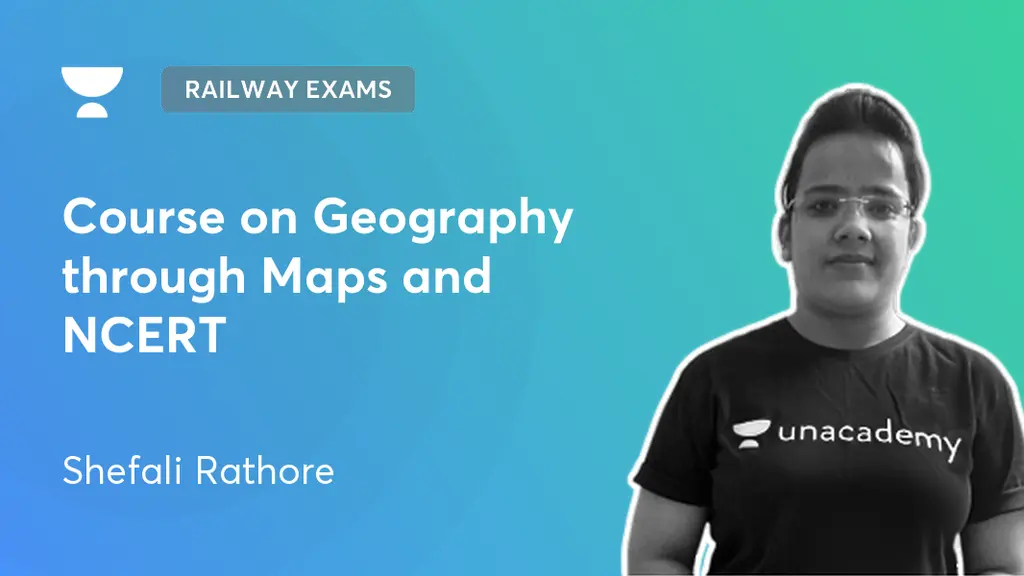 Railway Exams - Course on Geography through Maps and NCERT by Unacademy