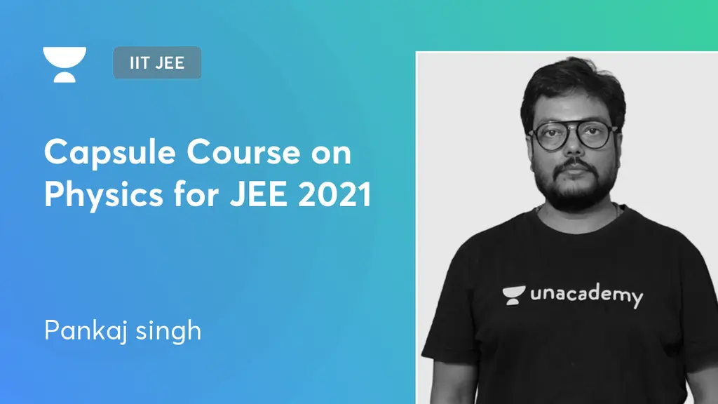 IIT JEE - Capsule Course on Physics for JEE 2021 by Unacademy