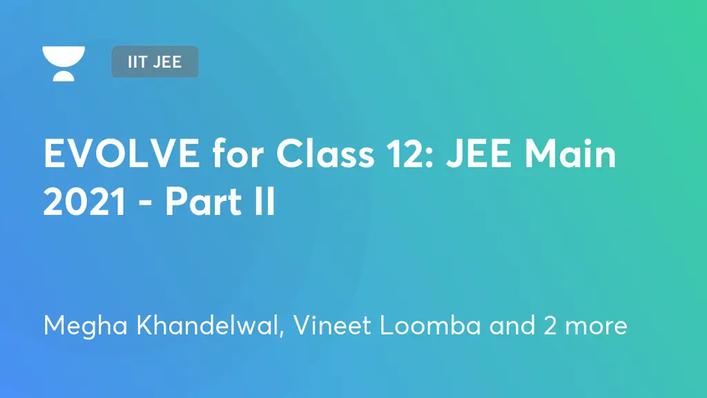 Iit Jee Evolve For Class 12 Jee Main 2021 Part Ii By Unacademy