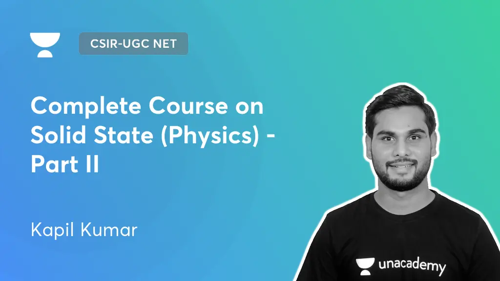 CSIR-UGC NET - Complete Course on Solid State (Physics) - Part II by Unacademy