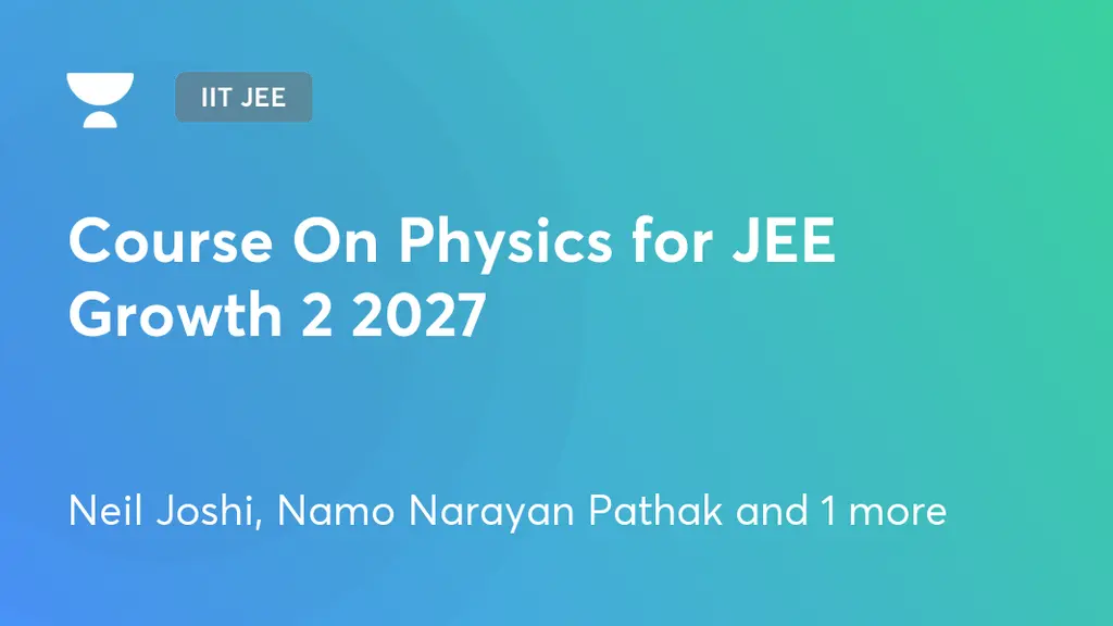 IIT JEE - Course On Physics for JEE Growth 2 2027 by Unacademy