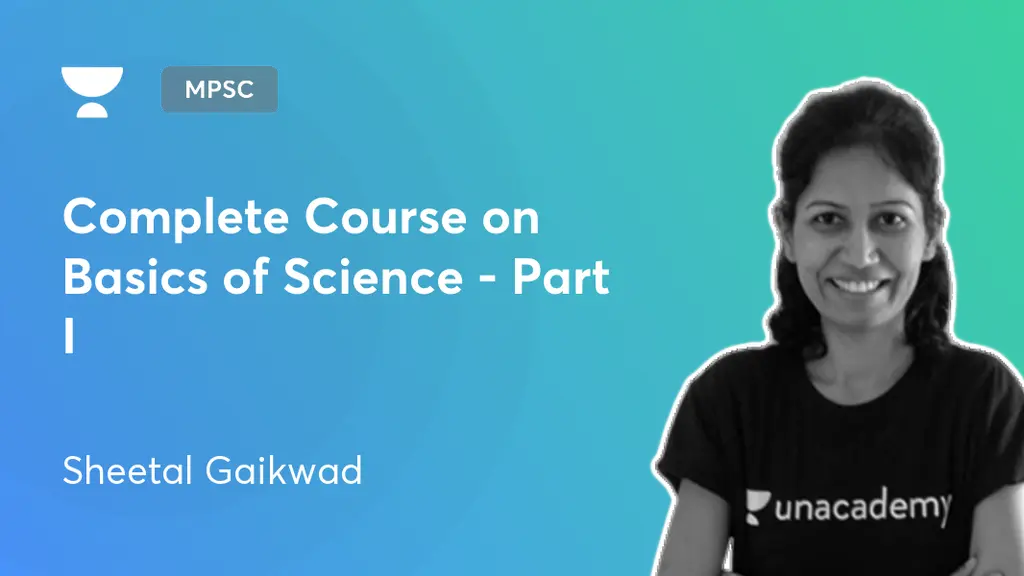 MPSC - Complete Course on Basics of Science - Part I by Unacademy