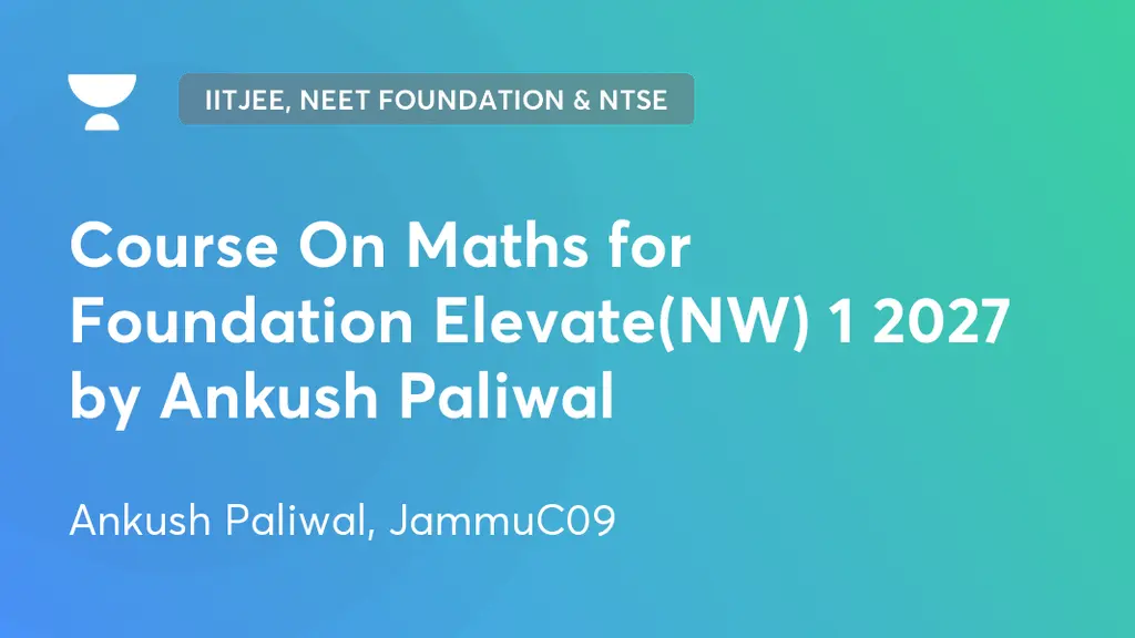 Foundation - Course On Maths for Foundation Elevate(NW) 1 2027 by Ankush Paliwal by Unacademy