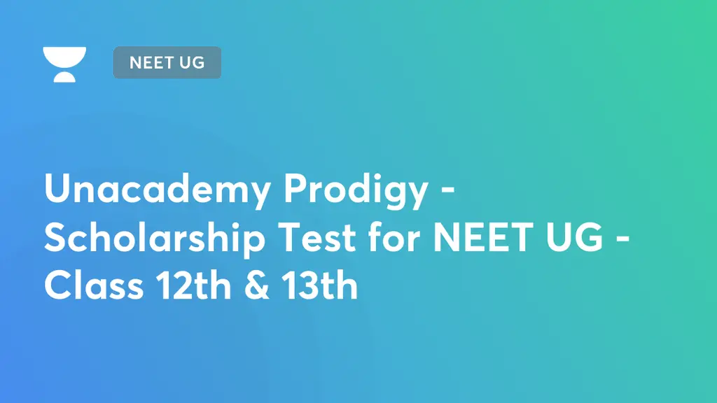 Unacademy Prodigy - Scholarship Test for NEET UG - Class 12th & 13th ...