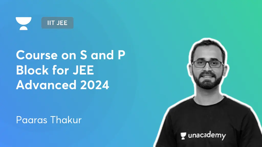 IIT JEE - Course on S and P Block for JEE Advanced 2024 by Unacademy