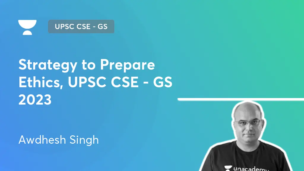UPSC CSE - GS - Strategy to Prepare Ethics, UPSC CSE - GS 2023 by Unacademy