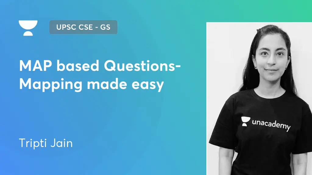 UPSC CSE - GS - MAP based Questions- Mapping made easy by Unacademy