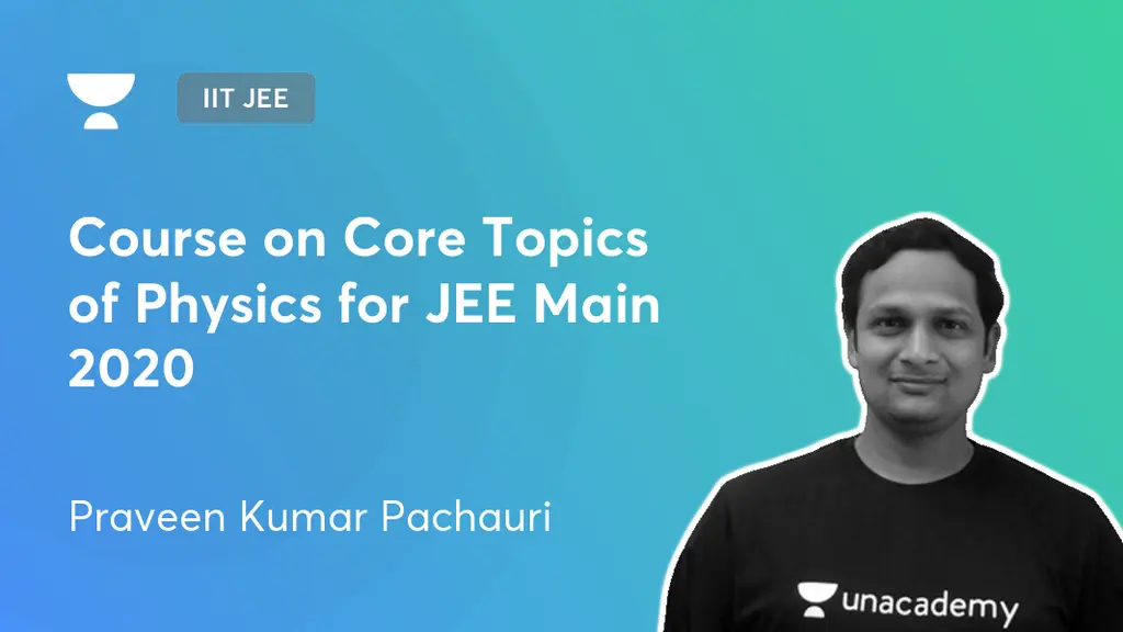 IIT JEE - Course on Core Topics of Physics for JEE Main 2020 by Unacademy