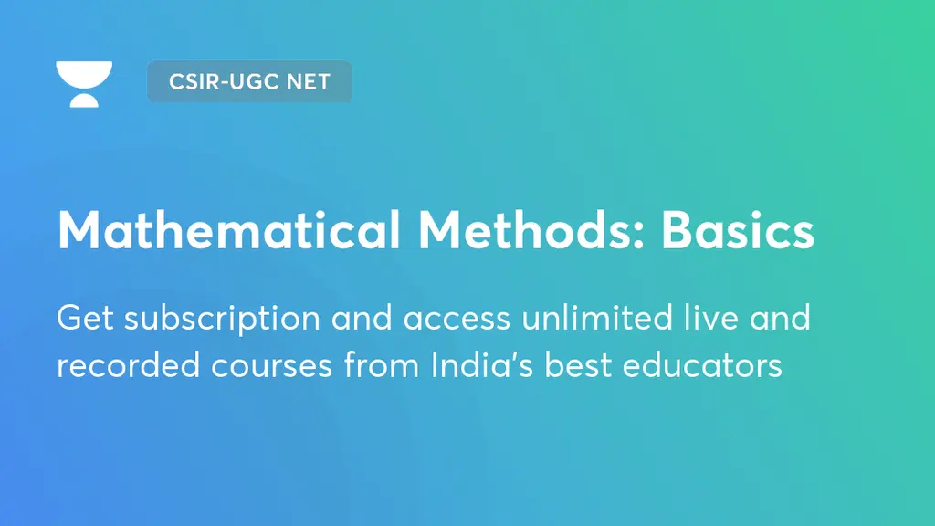 Mathematical Methods: Basics | CSIR-UGC NET | Unacademy