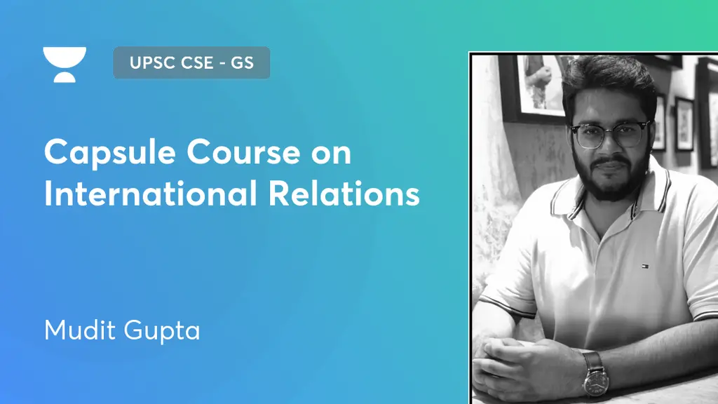 UPSC CSE - GS - Capsule Course on International Relations by Unacademy