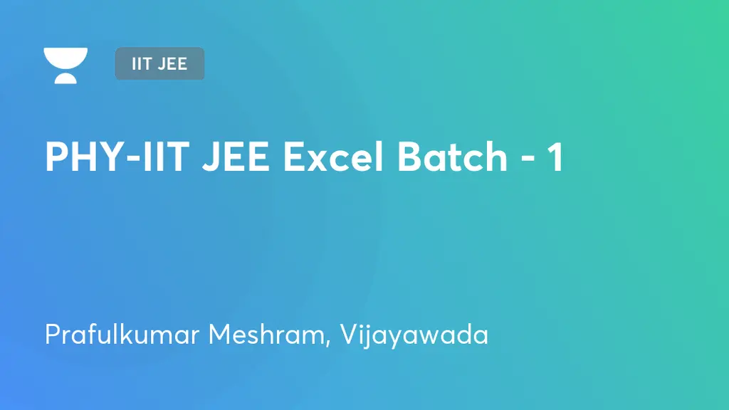 IIT JEE - PHY-IIT JEE Excel Batch - 1 by Unacademy