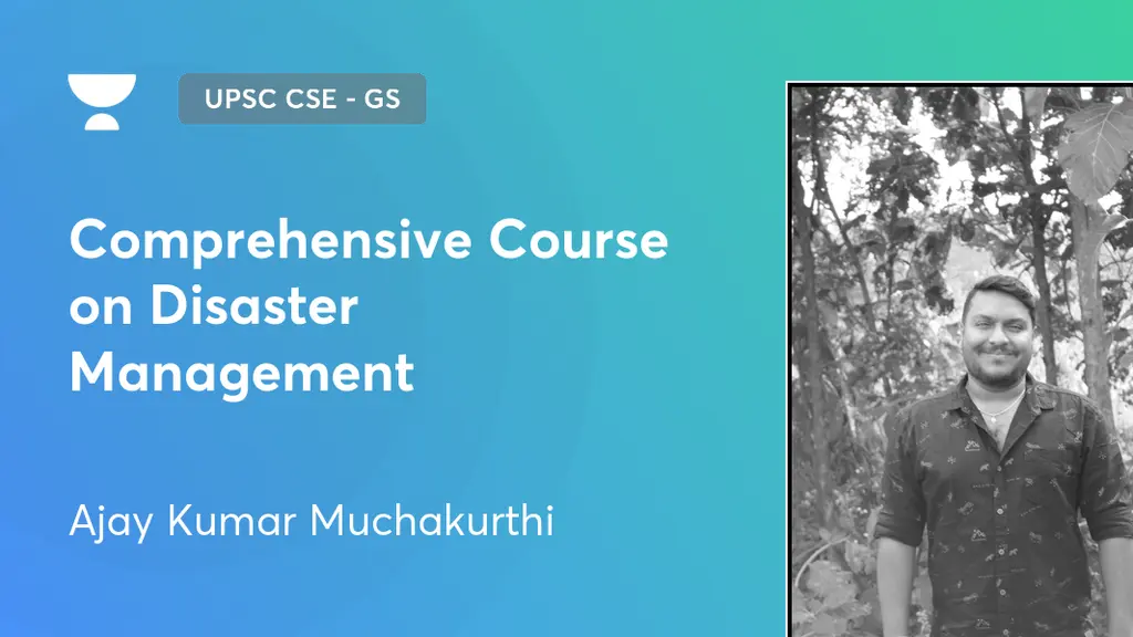 UPSC CSE - GS - Comprehensive Course on Disaster Management by Unacademy