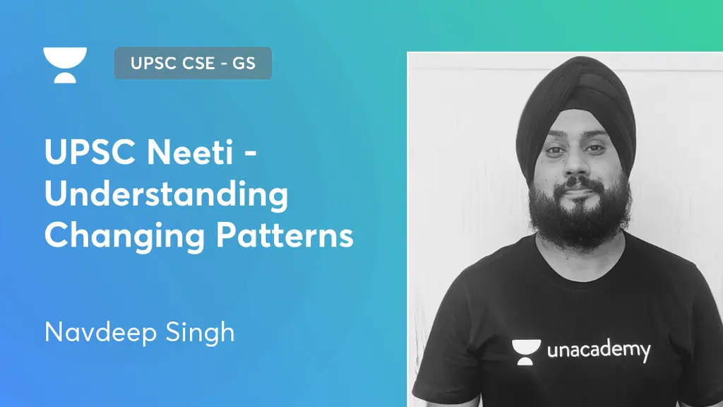 UPSC CSE - GS - UPSC Neeti - Understanding Changing Patterns by Unacademy