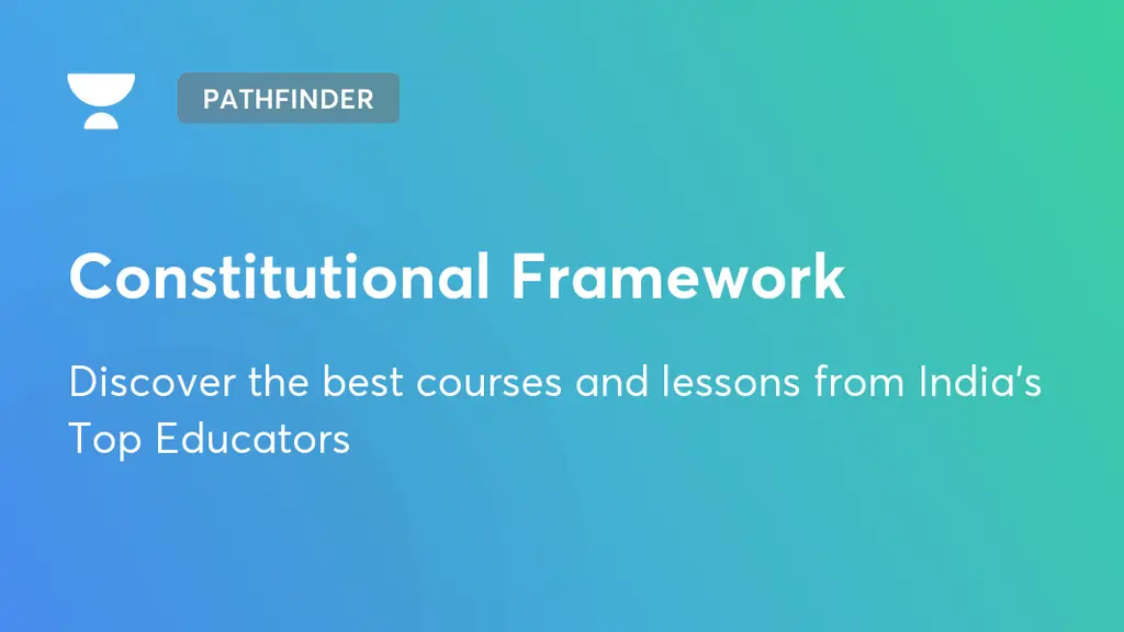 Constitutional Framework | Pathfinder | Unacademy