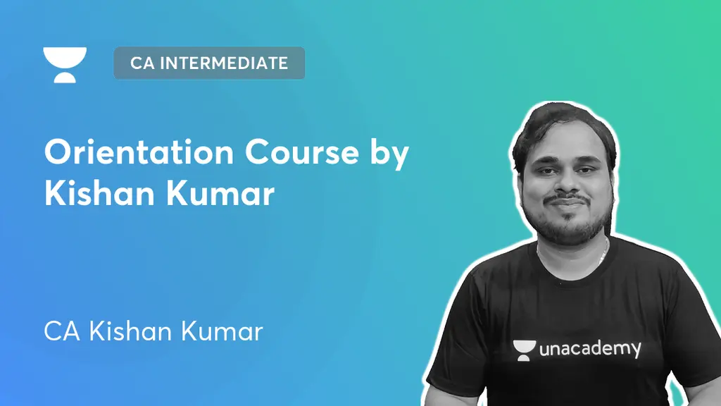 CA Intermediate - Orientation Course by Kishan Kumar by Unacademy