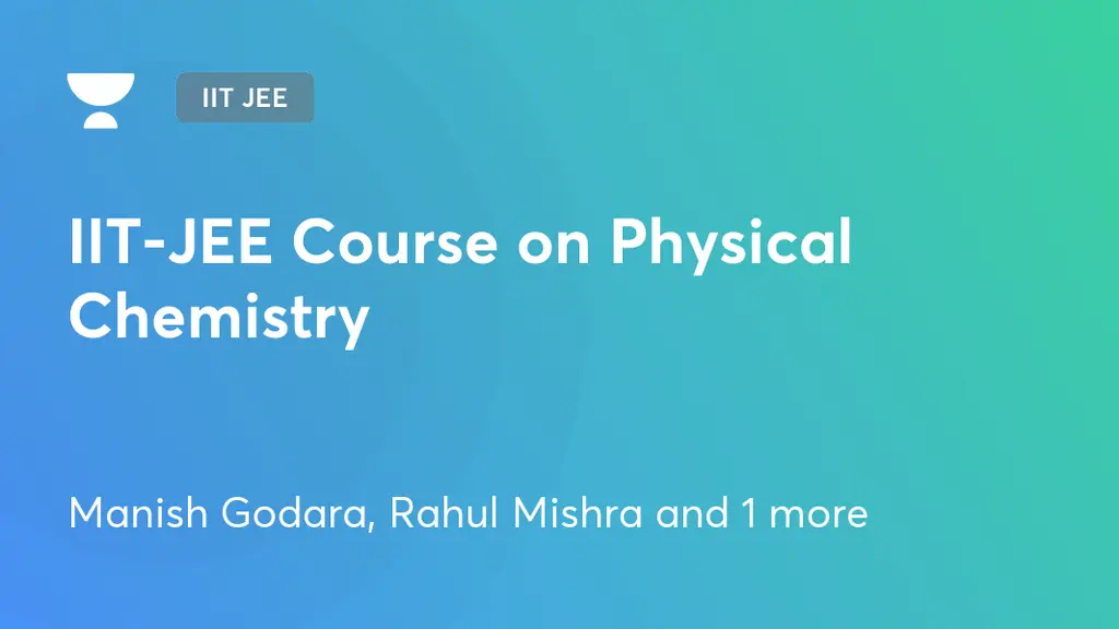 IIT JEE - IIT-JEE Course on Physical Chemistry by Unacademy