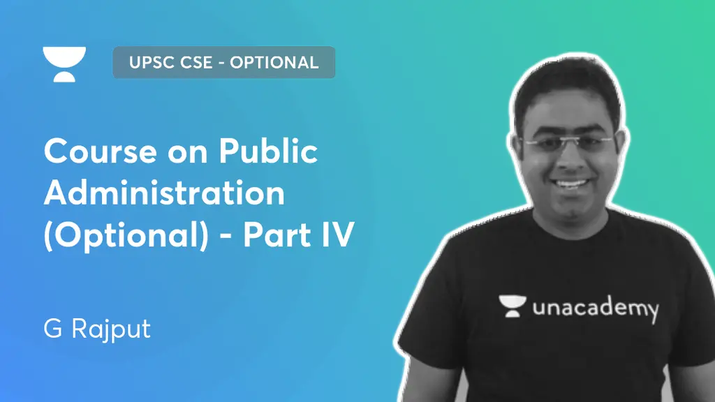 UPSC CSE - Optional - Course on Public Administration (Optional) - Part IV by Unacademy