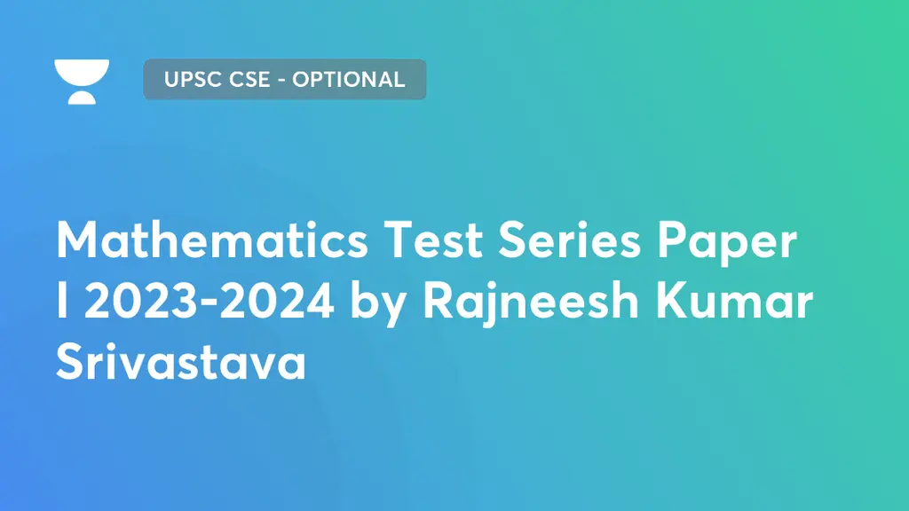 UPSC CSE - Optional - Mathematics Test Series Paper I 2023-2024 by ...