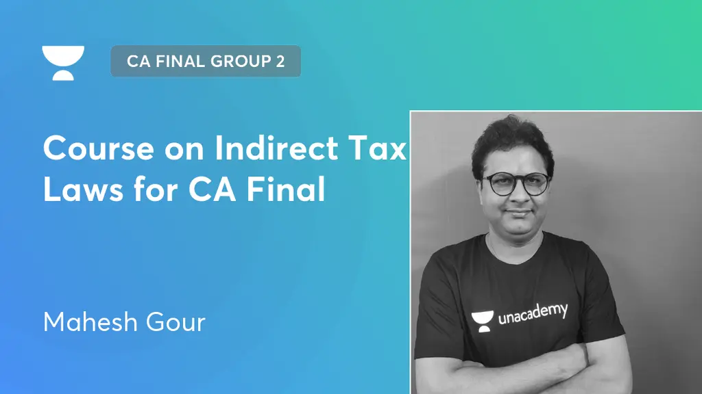 CA Final Group 2 - Course on Indirect Tax Laws for CA Final by Unacademy