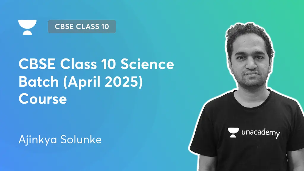 CBSE Class 10 - CBSE Class 10 Science Batch (April 2025) Course by Unacademy
