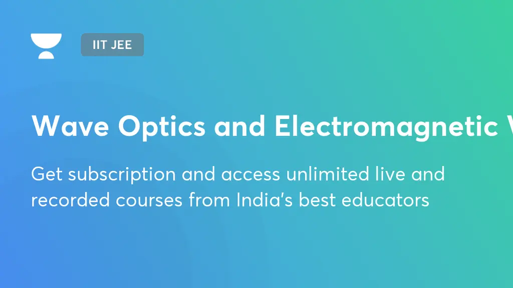 Wave Optics and Electromagnetic Waves | IIT JEE | Unacademy