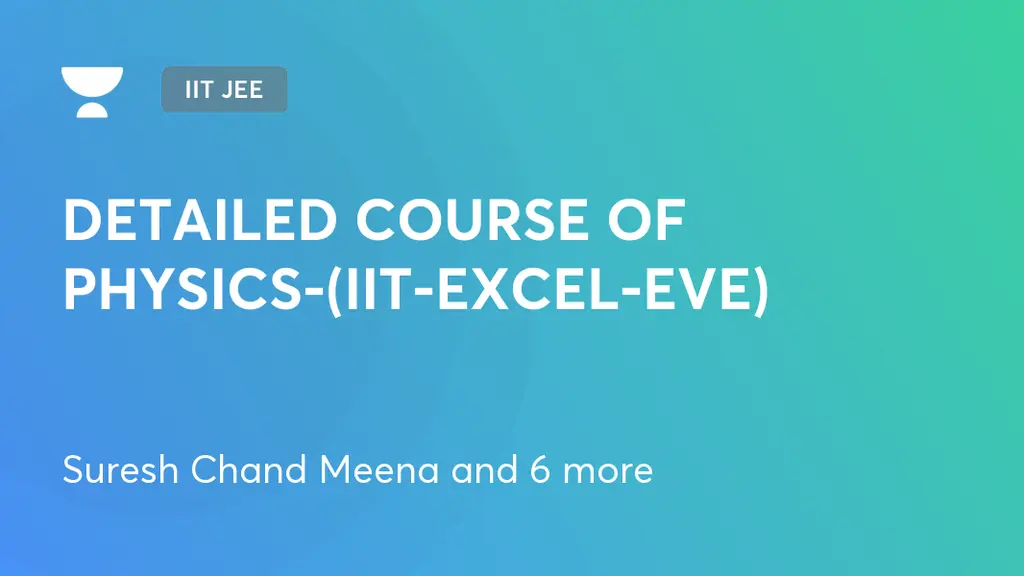 IIT JEE - DETAILED COURSE OF PHYSICS-(IIT-EXCEL-EVE) by Unacademy