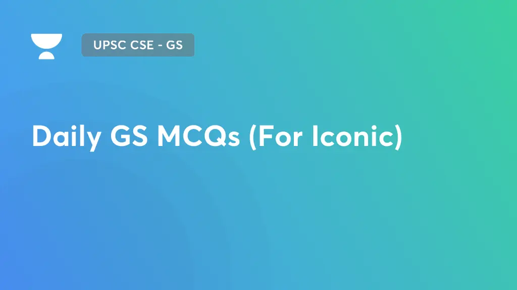 UPSC CSE - GS - Daily GS MCQs (For Iconic) by Unacademy