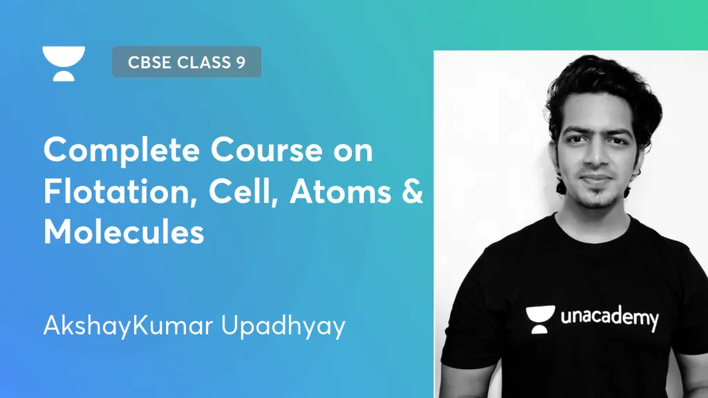 CBSE Class 9 - Complete Course on Flotation, Cell, Atoms & Molecules by Unacademy