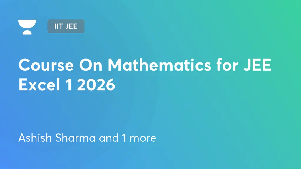IIT JEE - Course On Mathematics for JEE Excel 1 2026 by Unacademy