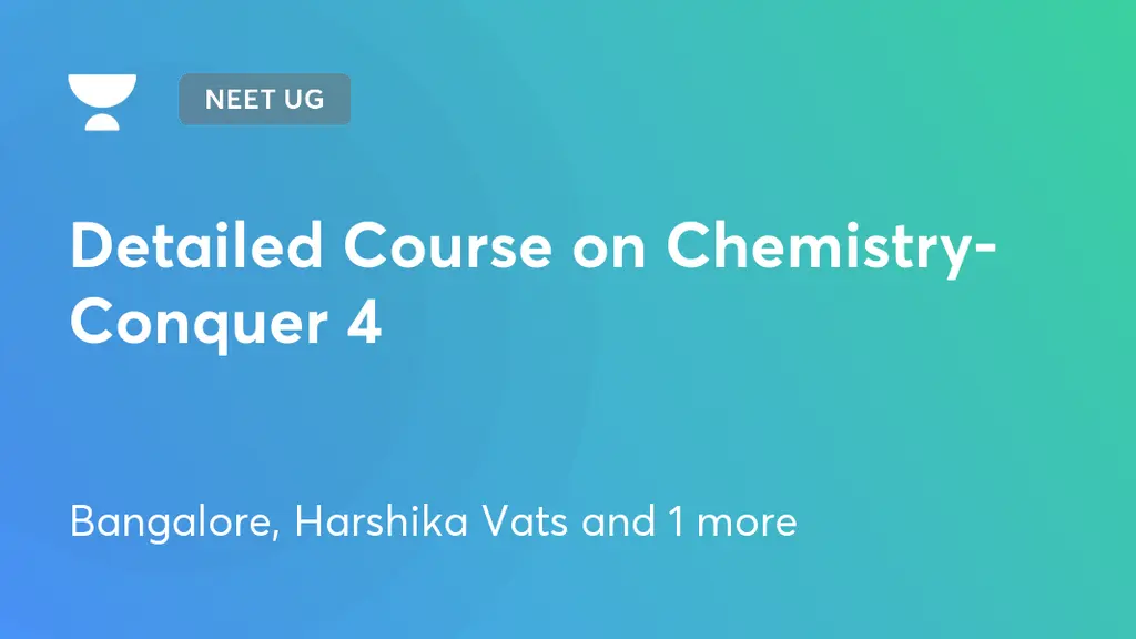 NEET UG - Detailed Course on Chemistry- Conquer 4 by Unacademy