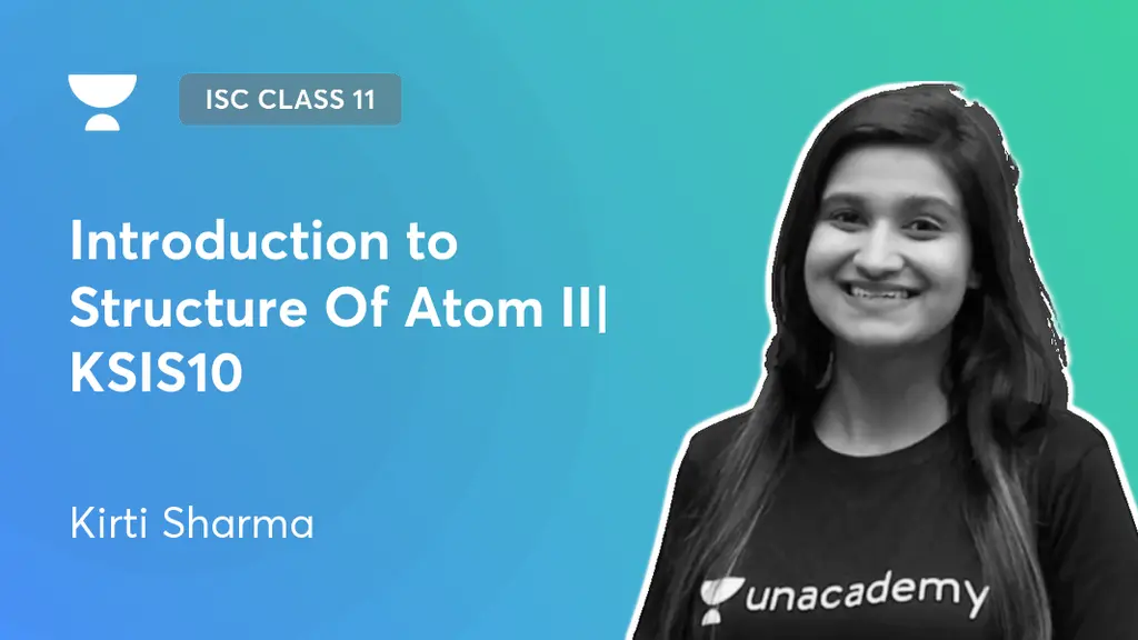 ISC Class 11 - Introduction to Structure Of Atom II| KSIS10 by Unacademy