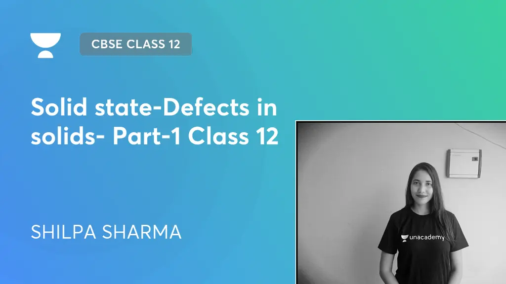 CBSE Class 12 - Solid state-Defects in solids- Part-1 Class 12 by Unacademy