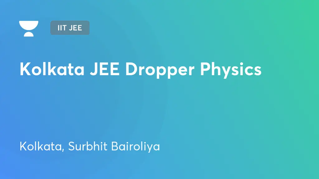IIT JEE - Kolkata JEE Dropper Physics by Unacademy