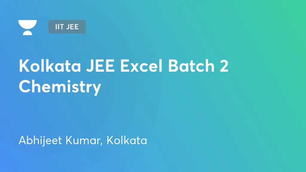 IIT JEE - Kolkata JEE Excel Batch 2 Chemistry by Unacademy