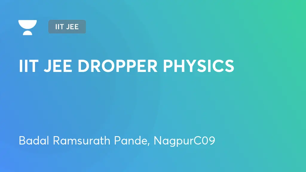 IIT JEE - IIT JEE DROPPER PHYSICS by Unacademy