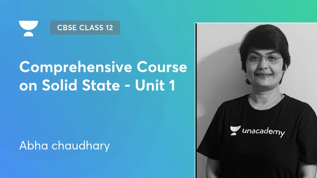 CBSE Class 12 - Comprehensive Course on Solid State - Unit 1 by Unacademy