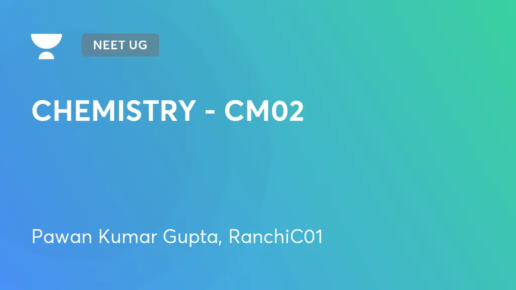 NEET UG - CHEMISTRY - CM02 by Unacademy