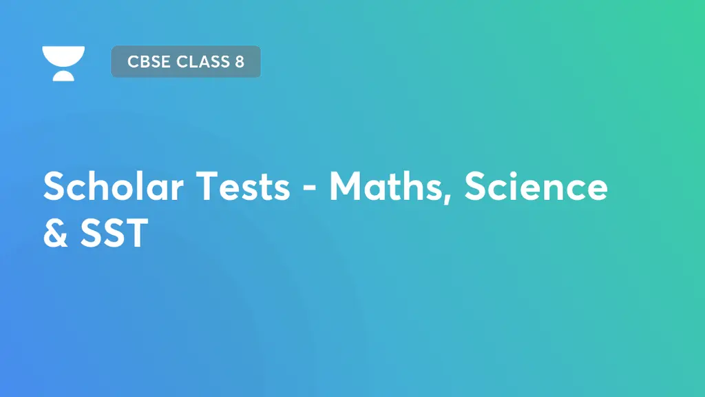 CBSE Class 8 - Scholar Tests - Maths, Science & SST by Unacademy