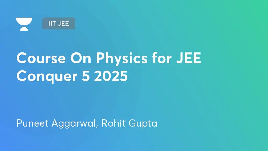 IIT JEE - Course On Physics for JEE Conquer 5 2025 by Unacademy