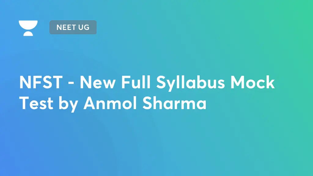 NEET UG - NFST - New Full Syllabus Mock Test by Anmol Sharma on Unacademy