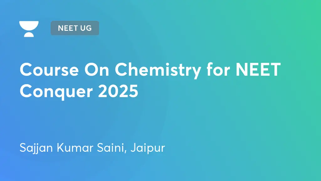 NEET UG - Course On Chemistry for NEET Conquer 2025 by Unacademy