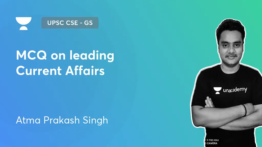 UPSC CSE - GS - MCQ on leading Current Affairs by Unacademy