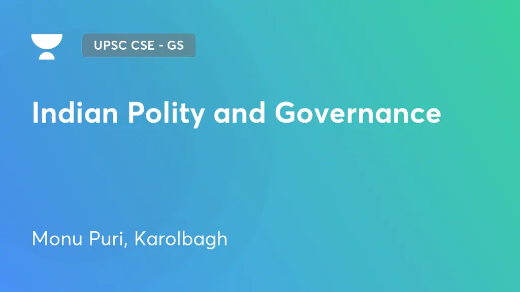 UPSC CSE - GS - Indian Polity and Governance by Unacademy